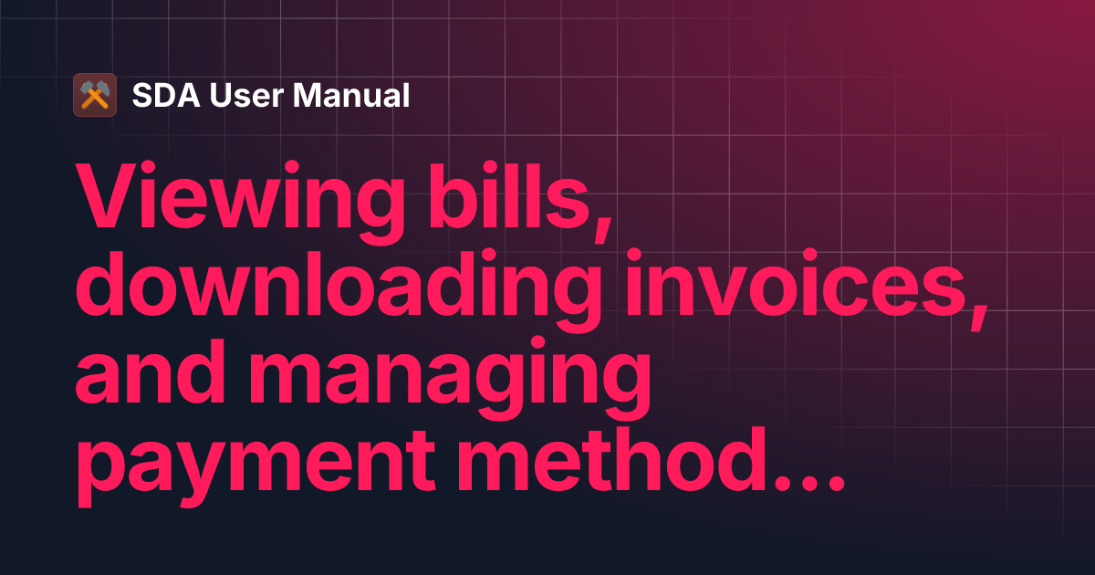 Viewing bills, downloading invoices, and managing payment methods | SDA User Manual